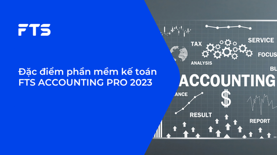 Đặc điểm phần mềm kế toán FTS ACCOUNTING PRO 2023 – FTS